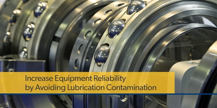 Increase Equipment Reliability by Avoiding Lubrication Contamination